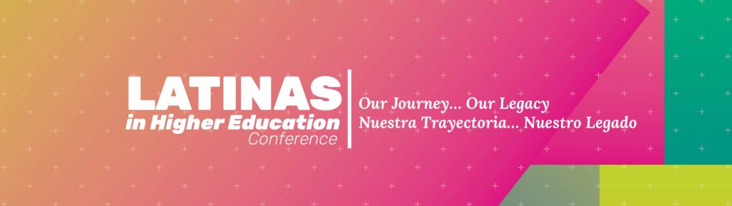 Latinas in Higher Education Conference - Our Journey...Our Legacy ...